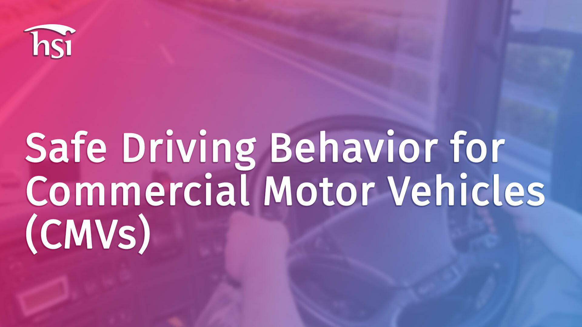 Commercial Motor Vehicle (CM Driver Safety - HSI